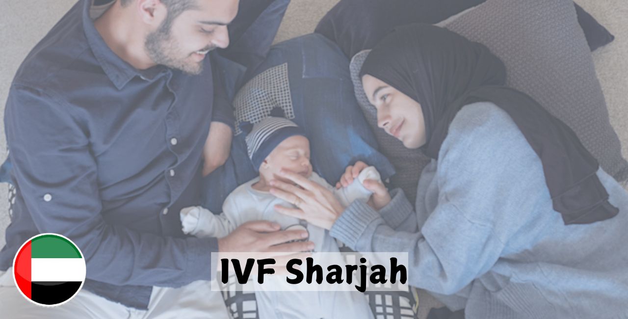 IVF Sharjah Costs, Remedy, Specialists, & Best Centers In Dubai